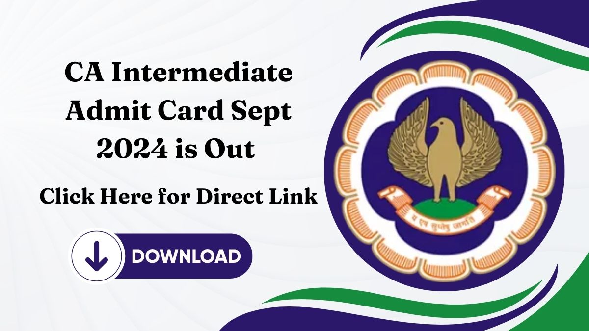 CA Intermediate Admit Card Sept 2024 is Out – Click Here for Direct ...