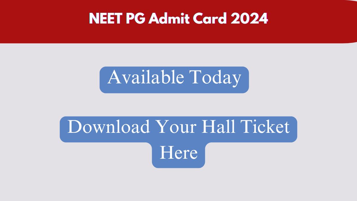 NEET PG Admit Card 2024 Available Today – Download Your Hall Ticket Here